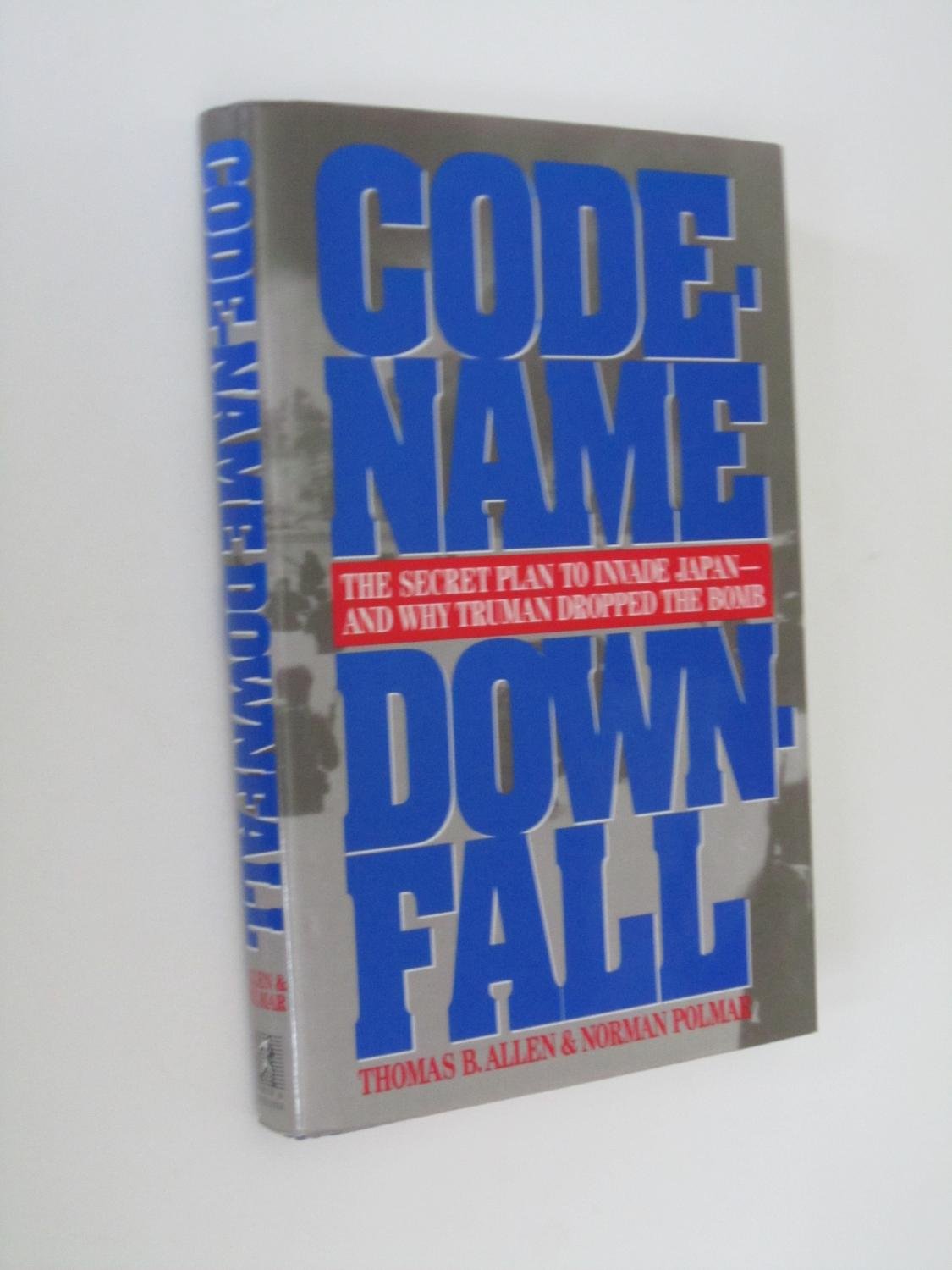 Code-Name Downfall: The Secret Plan to Invade Japan-And Why Truman Dro