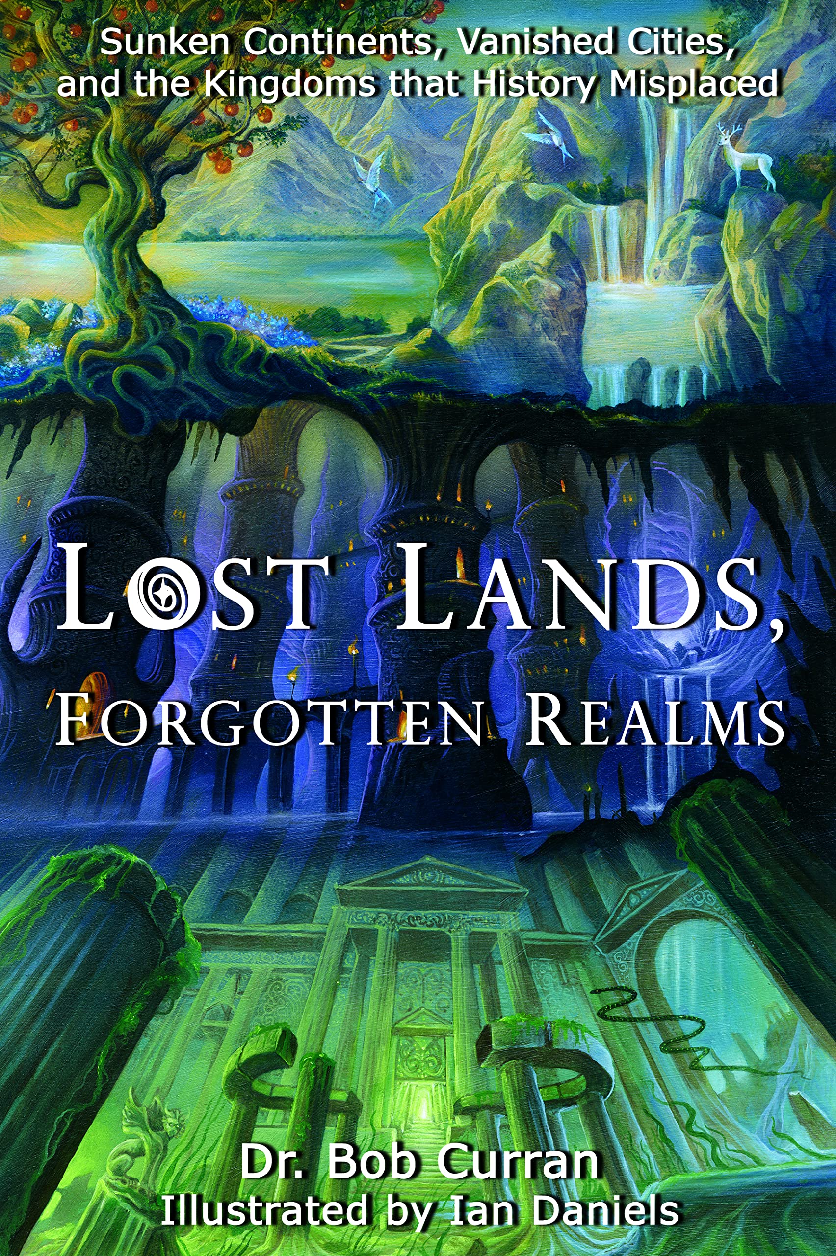 Lost Lands, Forgotten Realms: Sunken Continents, Vanished Cities, and ...